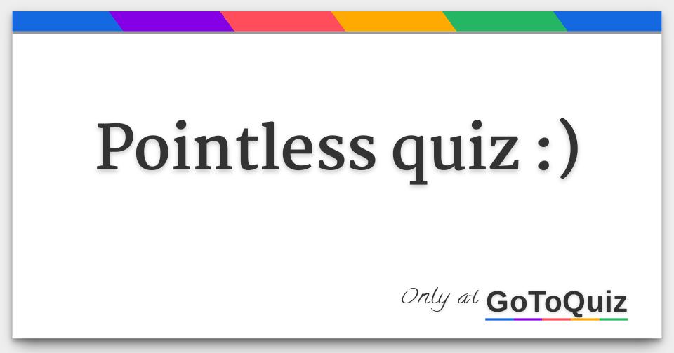 pointless quiz :)