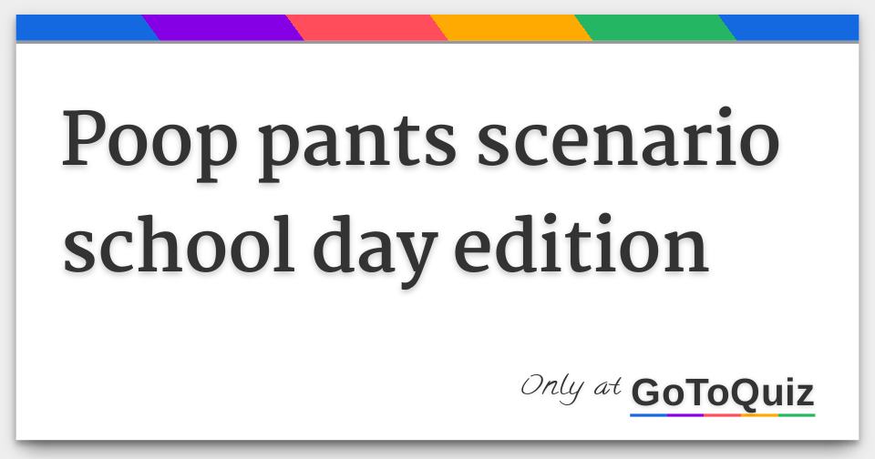 Poop pants scenario school day edition
