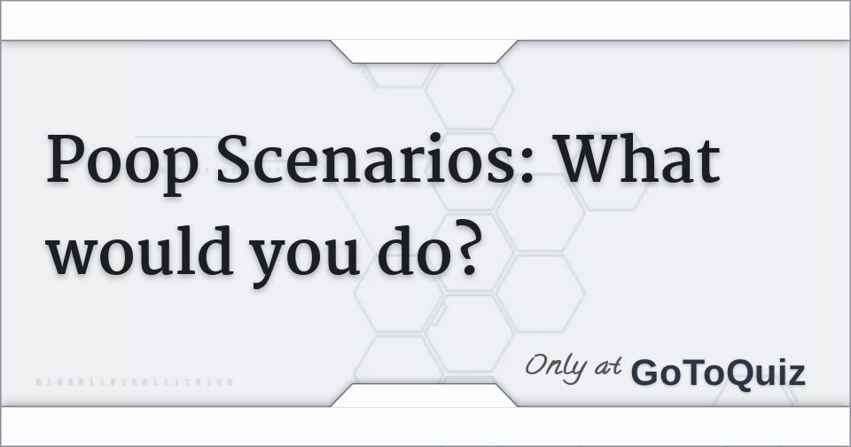 Results: Poop Scenarios: What would you do?