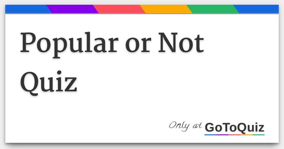 Popular or Not Quiz
