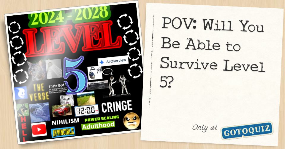 Results: POV: Will You Be Able to Survive Level 5?