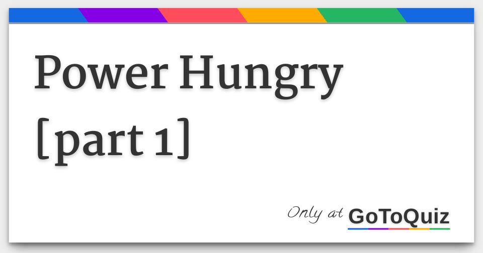 Power Hungry [part 1]