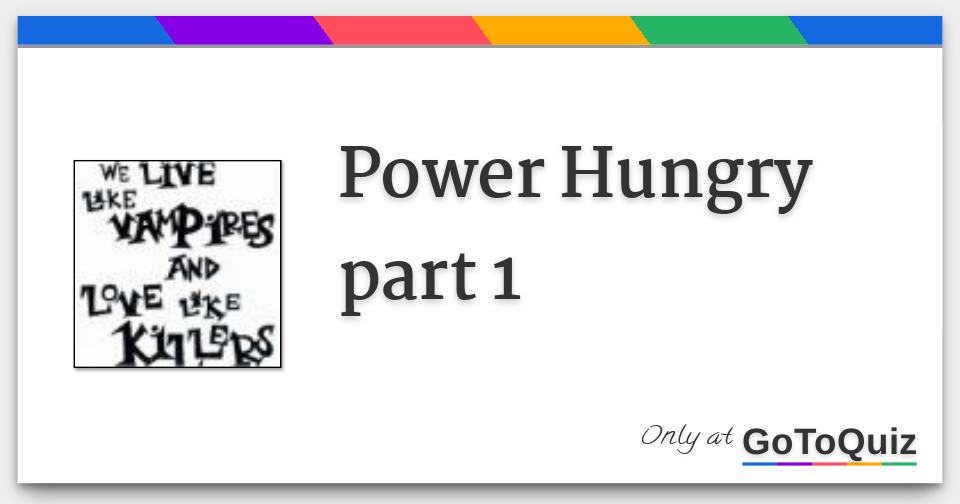 Power Hungry part 1