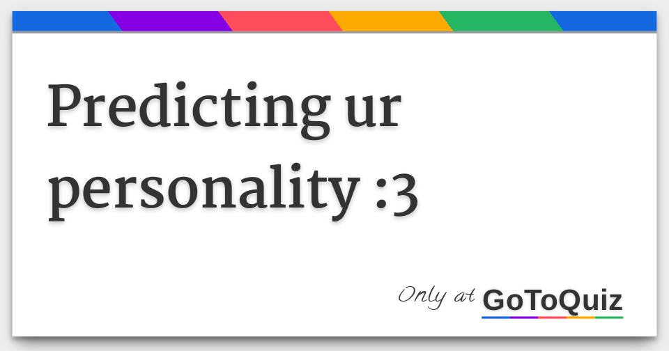 Predicting ur personality :3
