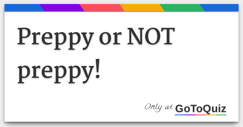 Preppy or NOT preppy!
