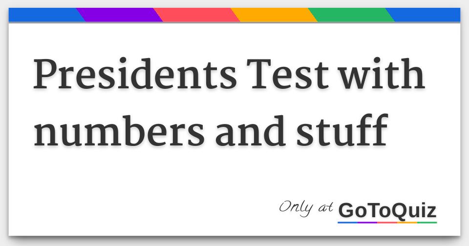 Results: Presidents Test with numbers and stuff