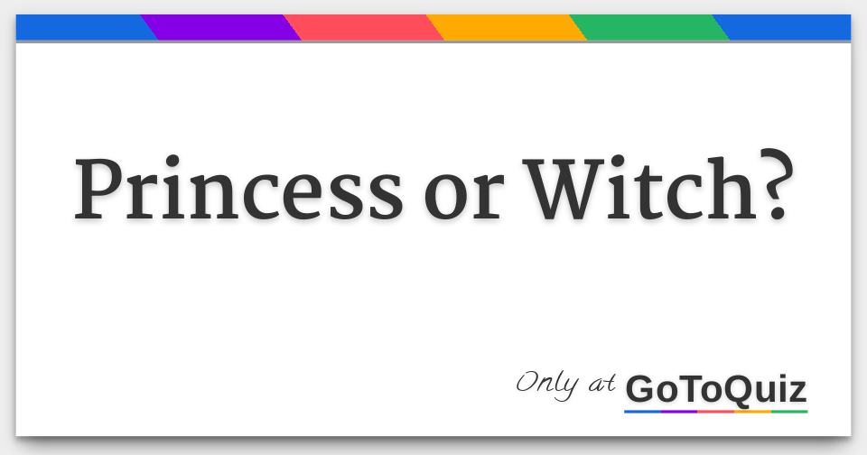 Princess or Witch?