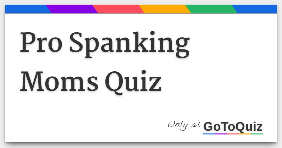 Pro Spanking Moms Quiz