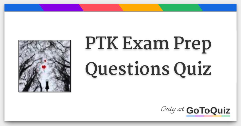 PTK Exam Prep Questions Quiz
