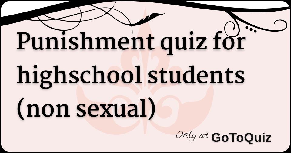 punishment quiz for highschool students (non sexual)