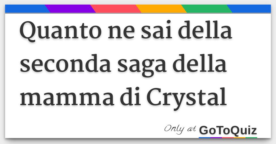 Quanto ne sai della seconda saga della mamma di Crystal Quanto ne sai della seconda saga della mamma di Crystal