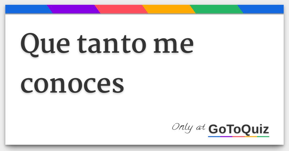 Que tanto me conoces