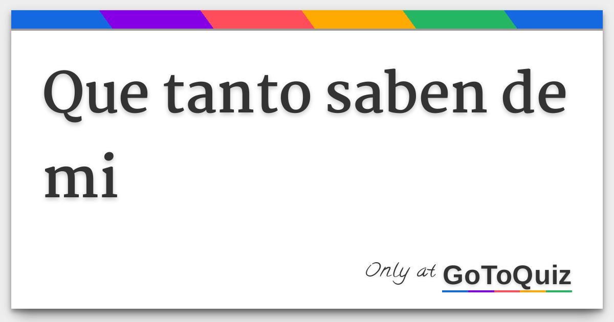 Que tanto saben de mi