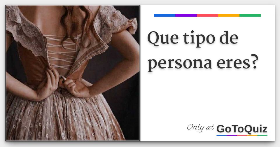 Que tipo de persona eres?