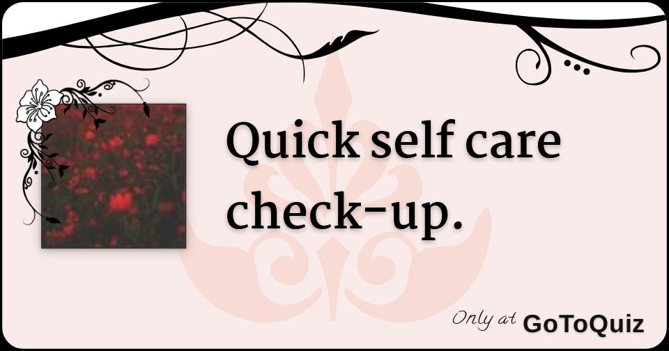 Quick self care check-up.