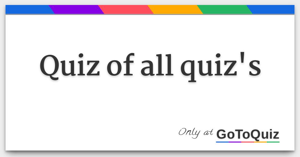 Quiz of all quiz's