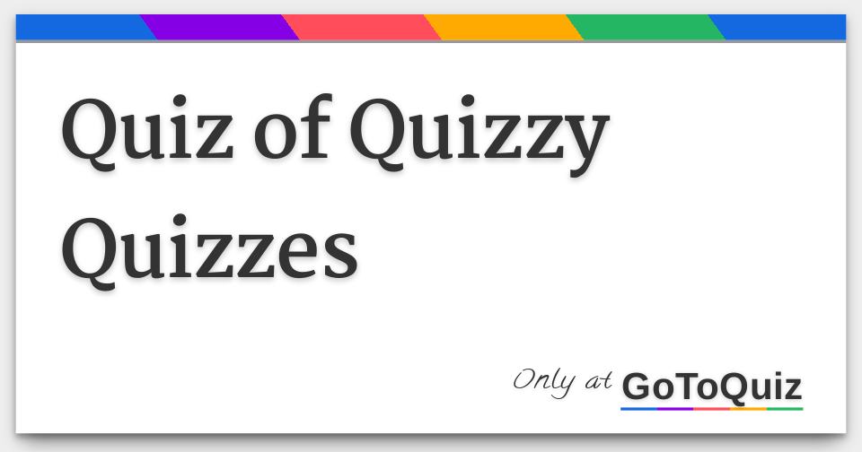 Quiz of Quizzy Quizzes