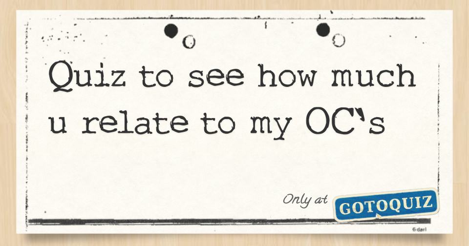Quiz to see how much u relate to my OC's