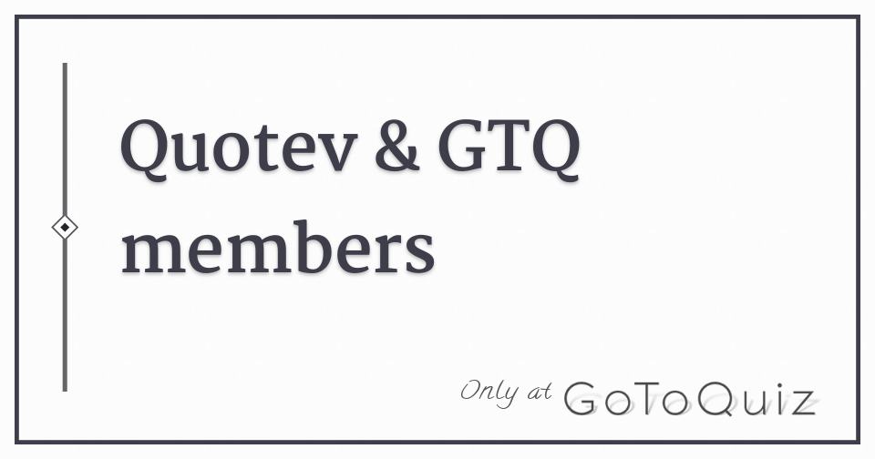 Quotev & GTQ members