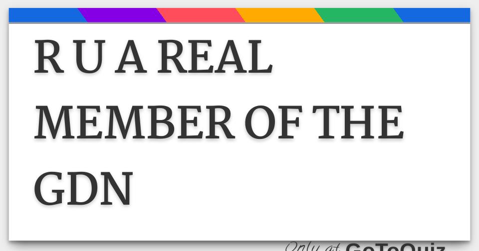 Results: R U A REAL MEMBER OF THE GDN