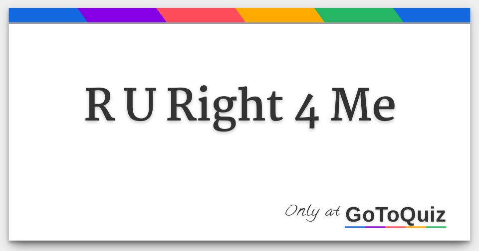 R U Right 4 Me