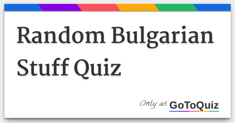 Random Bulgarian Stuff Quiz