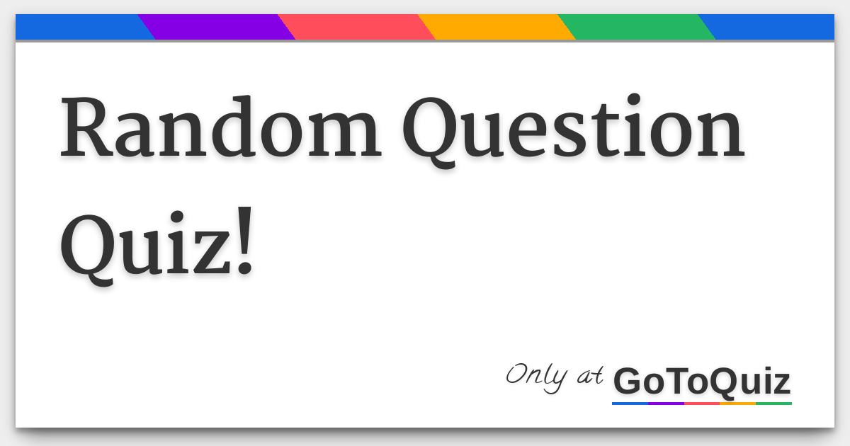 Random Question Quiz!