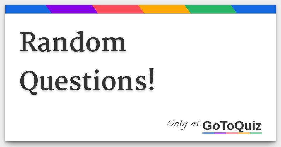 Random Questions!