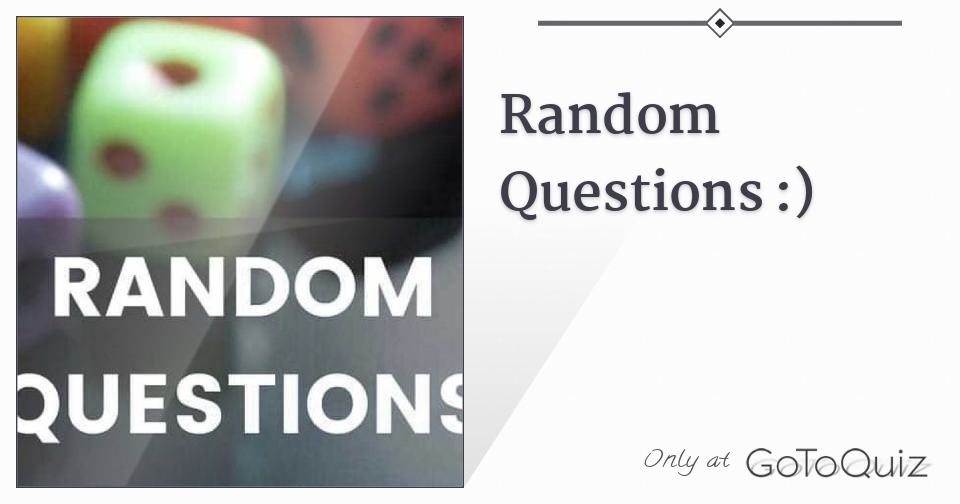 Random Questions :)