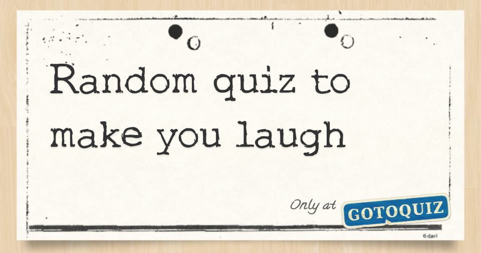 Random quiz to make you laugh