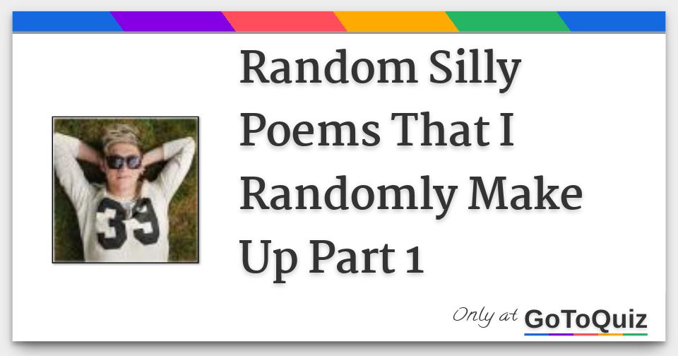 Random Silly Poems That I Randomly Make Up Part 1