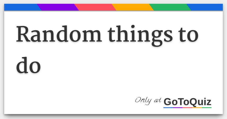 Random things to do