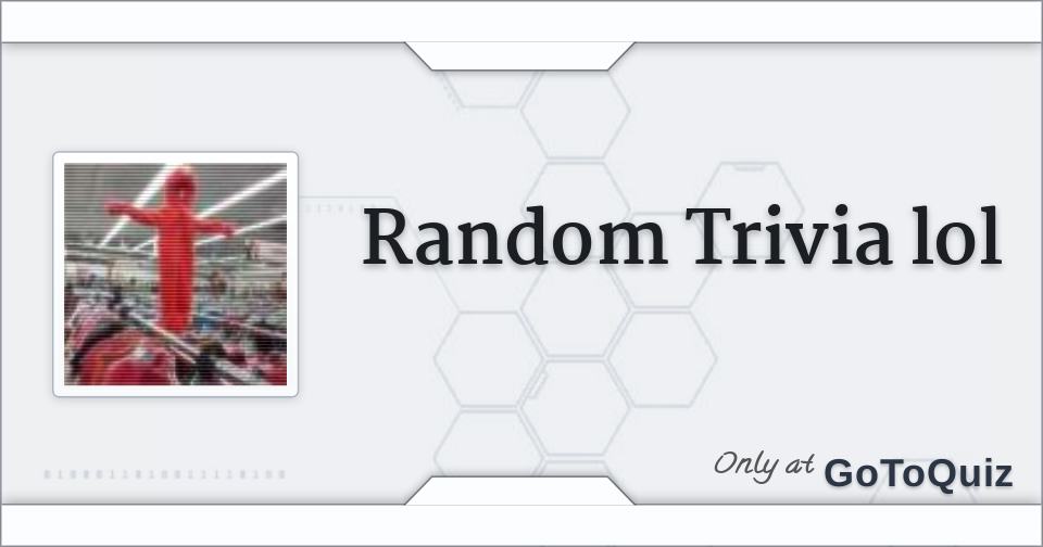 Random Trivia lol