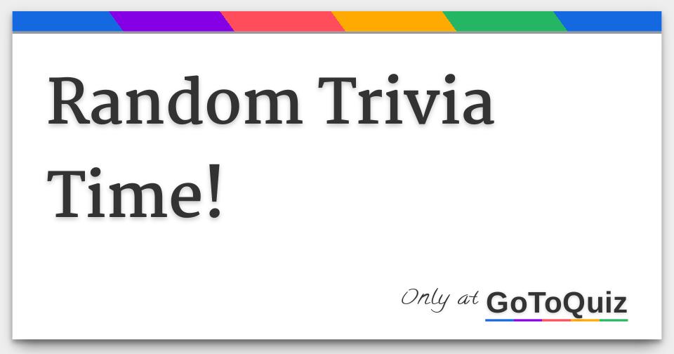 Random Trivia Time!