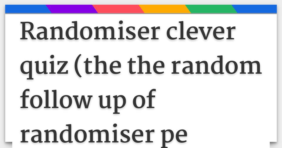 randomiser-clever-quiz-the-the-random-follow-up-of-randomiser-pe