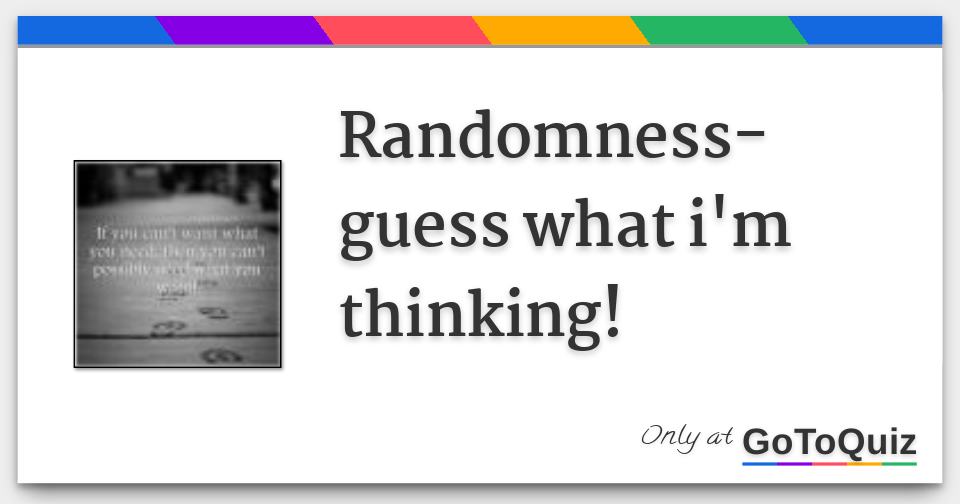 Randomness- guess what i'm thinking!