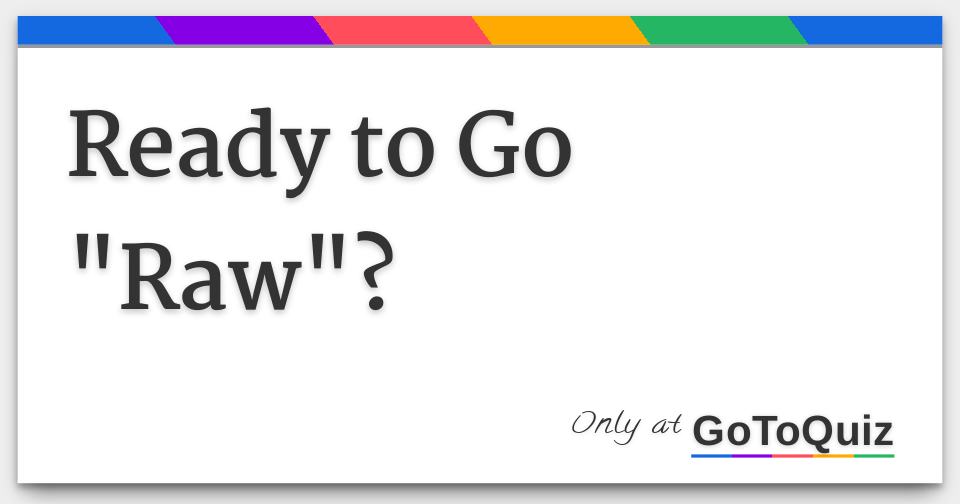 Ready to Go "Raw"?