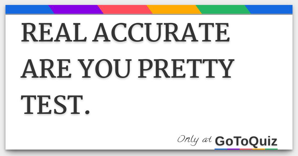 REAL ACCURATE ARE YOU PRETTY TEST real-accurate-are-you-pretty-test