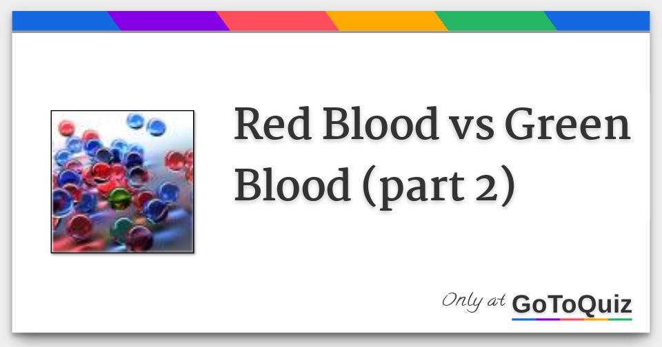 Red Blood vs Green Blood (part 2)