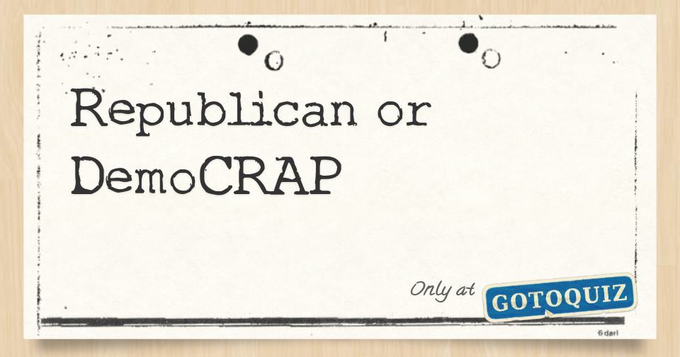 Republican or DemoCRAP