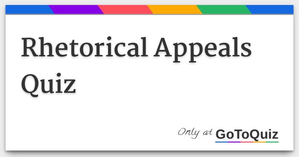 Rhetorical Appeals Quiz