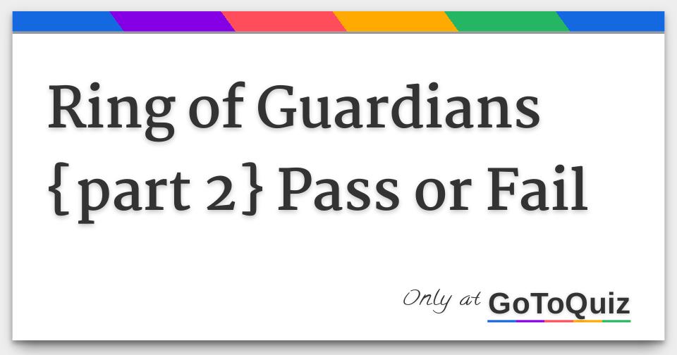 Ring of Guardians {part 2} Pass or Fail