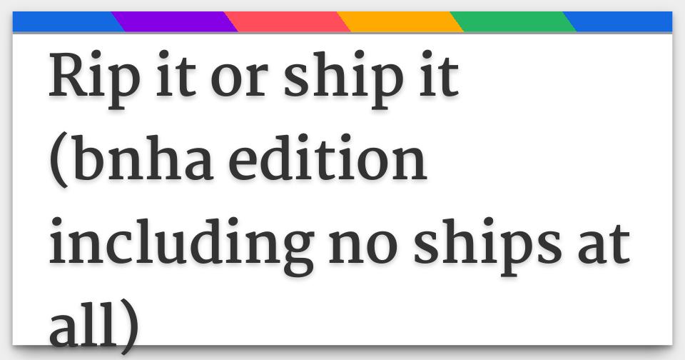 Rip it or ship it (bnha edition including no ships at all)