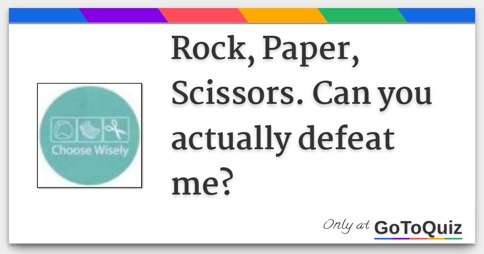 Rock, Paper, Scissors. Can you actually defeat me?