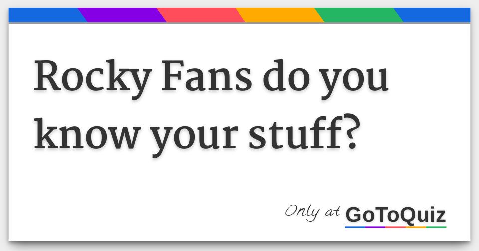 Rocky Fans do you know your stuff?
