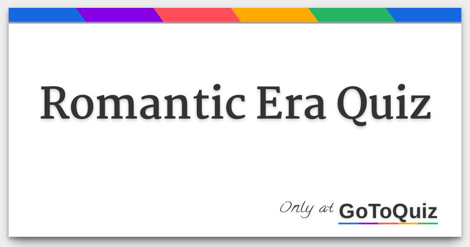 Romantic Era Quiz