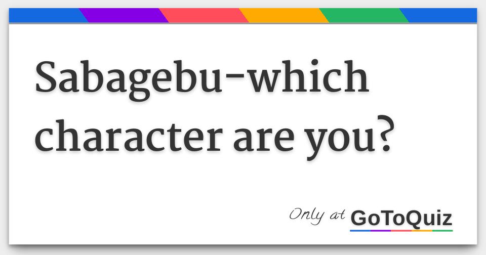 Sabagebu-which character are you?