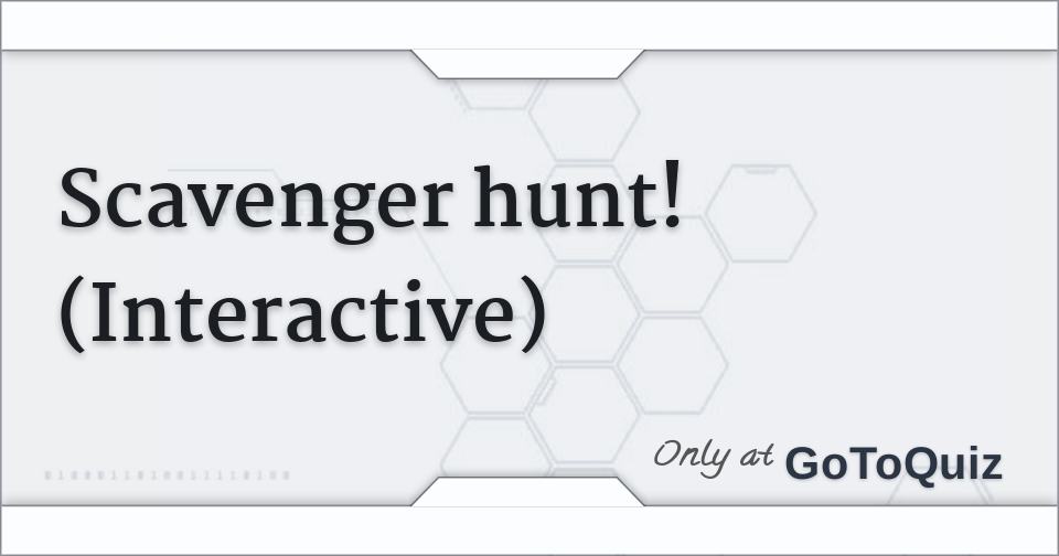Scavenger hunt! (Interactive)