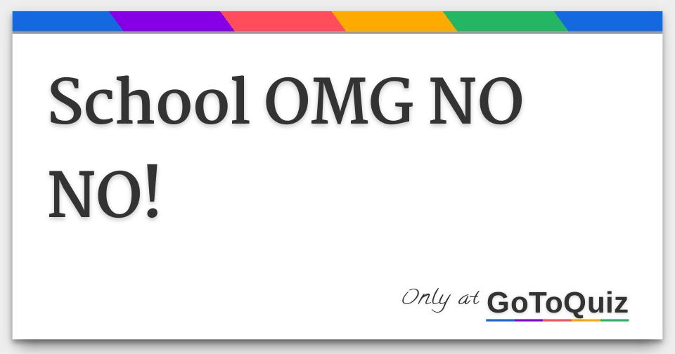 School OMG NO NO school-omg-no-no