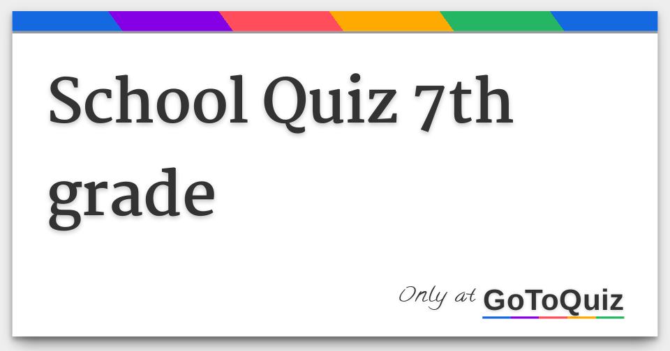 School Quiz 7th grade